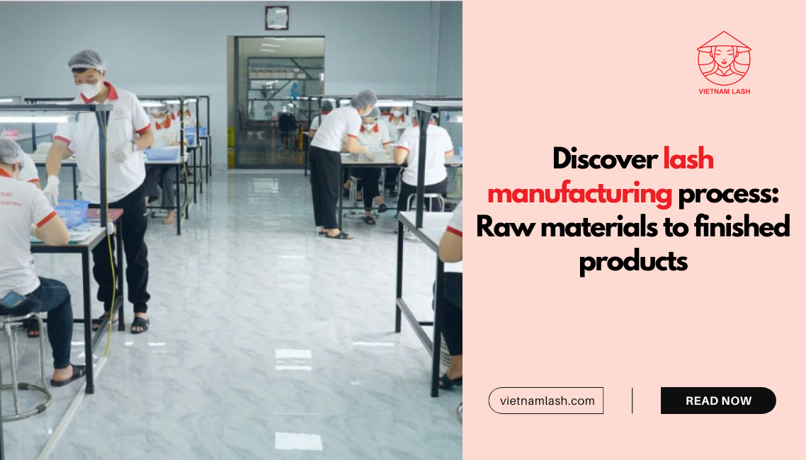 Discover lash manufacturing process: Raw materials to finished products