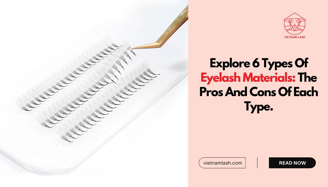 Explore 6 Types Of Eyelash Material: The Pros And Cons Of Each Type.