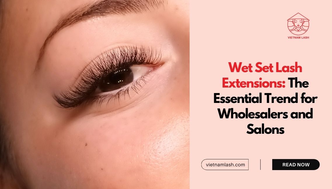 Wet Set Lash Extensions: The Essential Trend for Wholesalers and Salons