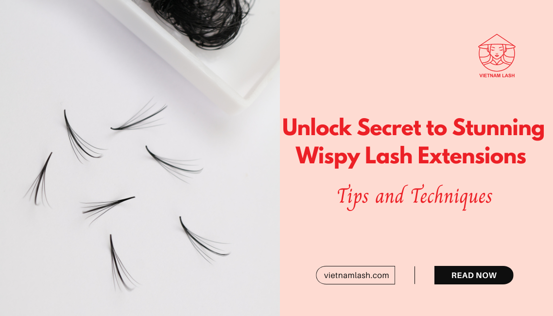 Unlock Secret to Stunning Wispy Lash Extensions: Tips and Techniques - VietnamLash