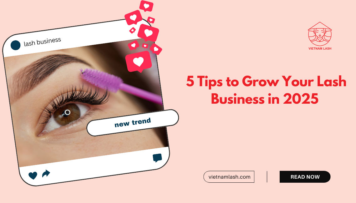 5 Tips to Grow Your Lash Business in 2025 - Don't miss out - VietnamLash